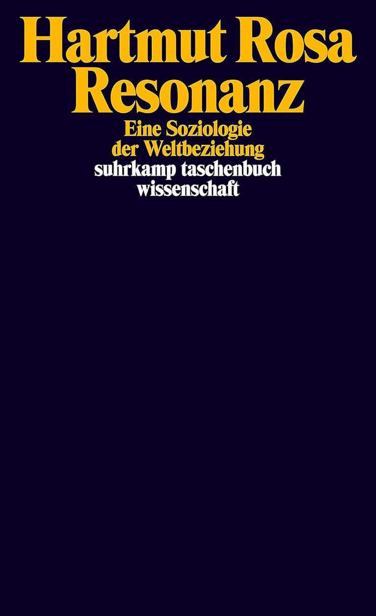 Hartmut Rosa: Resonanz. Eine Soziologie der Weltbeziehung. Suhrkamp ...